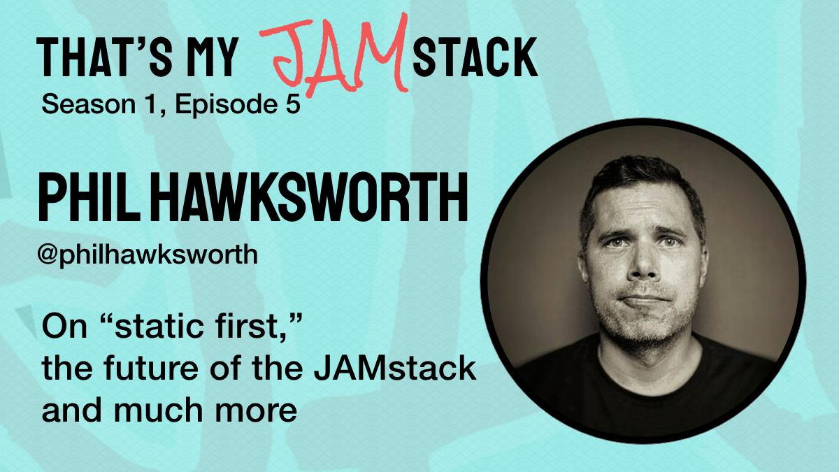 Phil Hawksworth on "static first," the future of the JAMstack and much ...